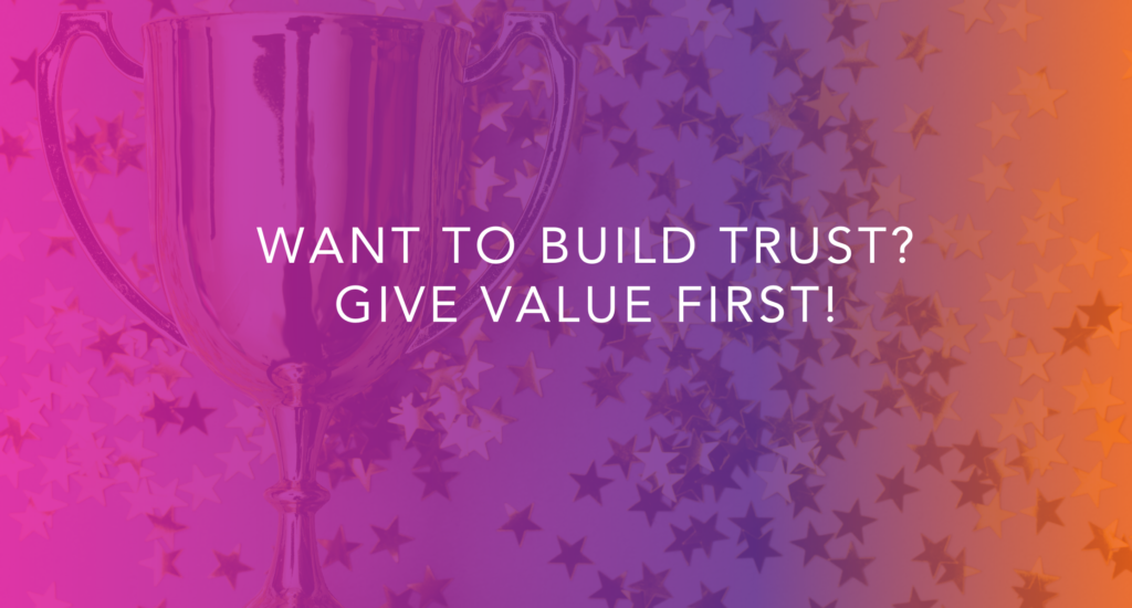 Want to Build Trust? Give Value First! - Oh Snap! Social®