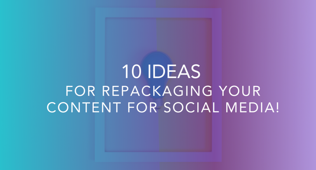 10 Ideas for Repackaging Your Content For Social Media - Oh Snap! Social®