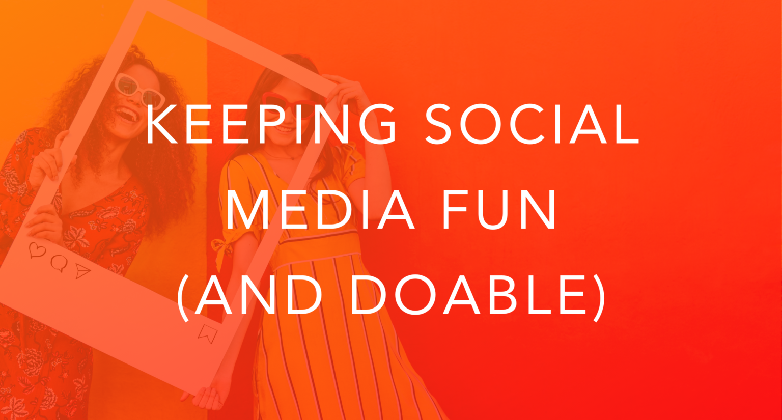 Keeping Social Media Fun (and Doable) - Oh Snap! Social®