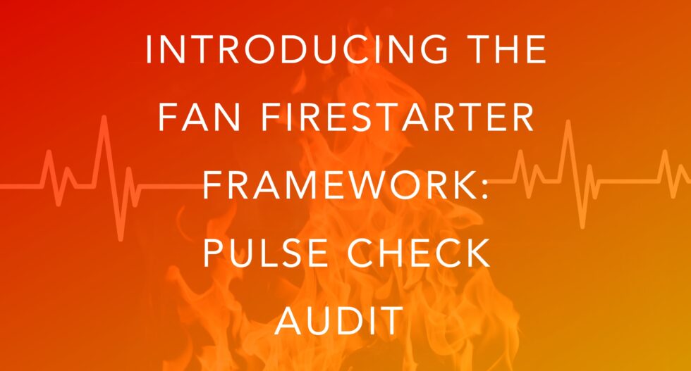 Introducing The Fan Firestarter Framework: Pulse Check AuditOh Snap ...
