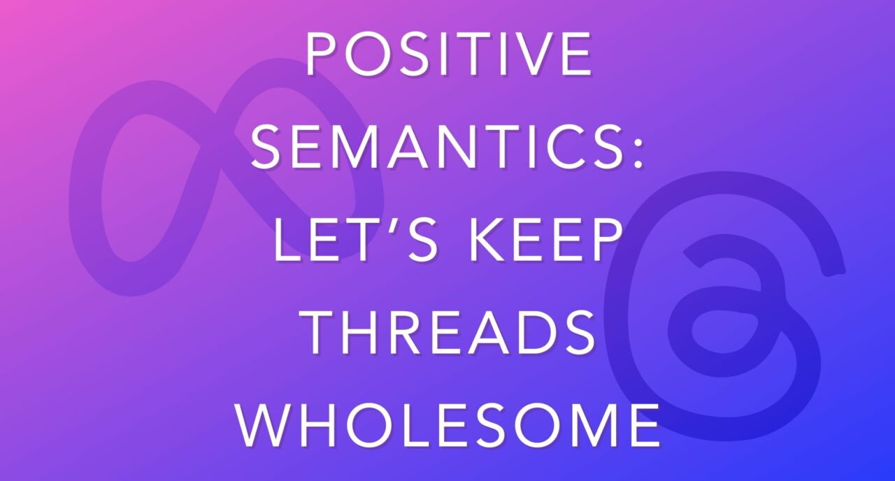 Positive Semantics: Let’s Keep Threads Wholesome Oh Snap! Social®